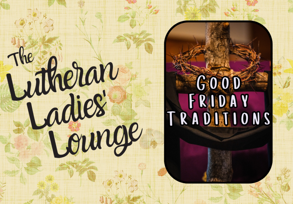 {The Lutheran Ladies' Lounge} Adventures in Lutheranism: Good Friday ...